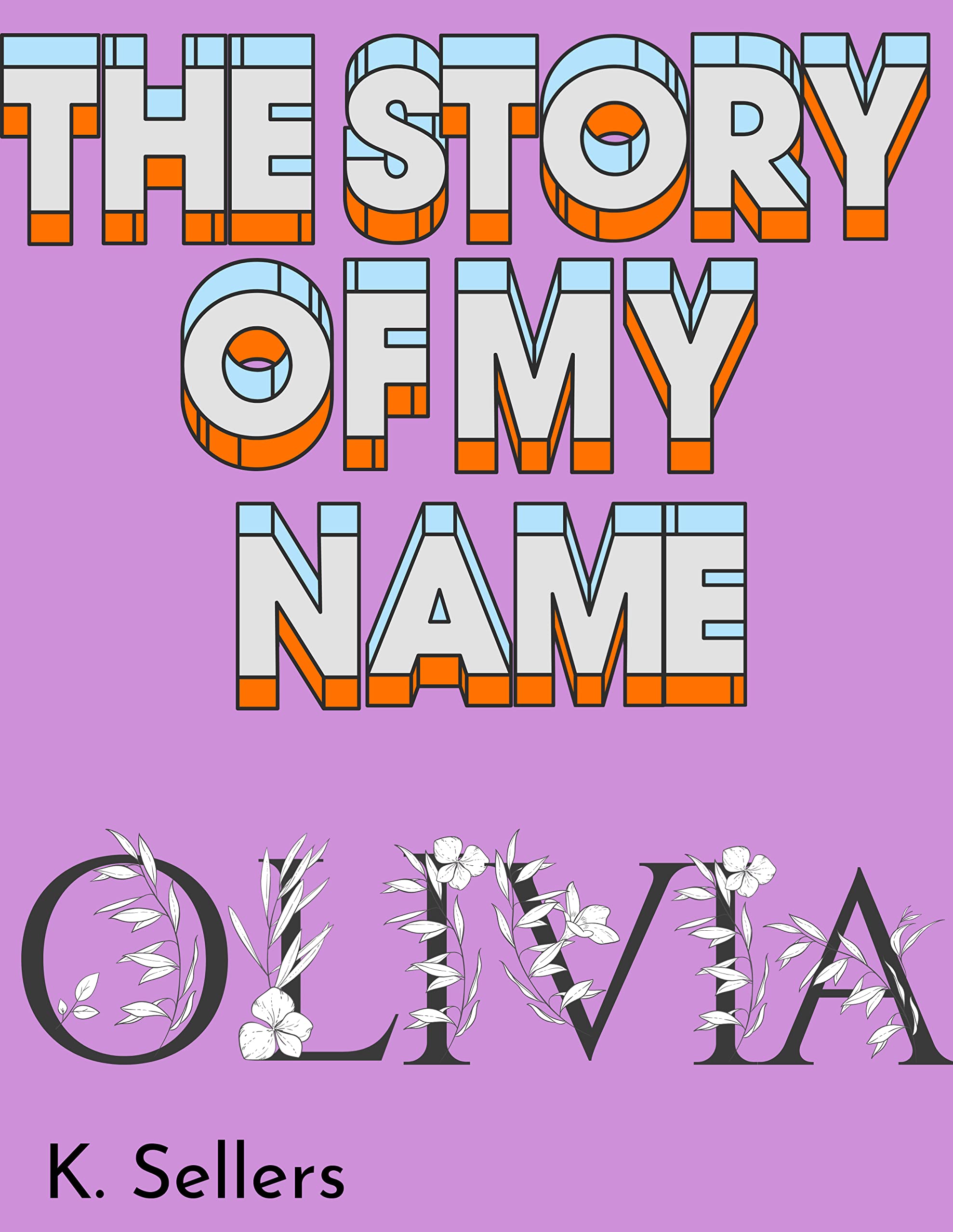 The Story of My Name: Olivia by K Sellers | Goodreads