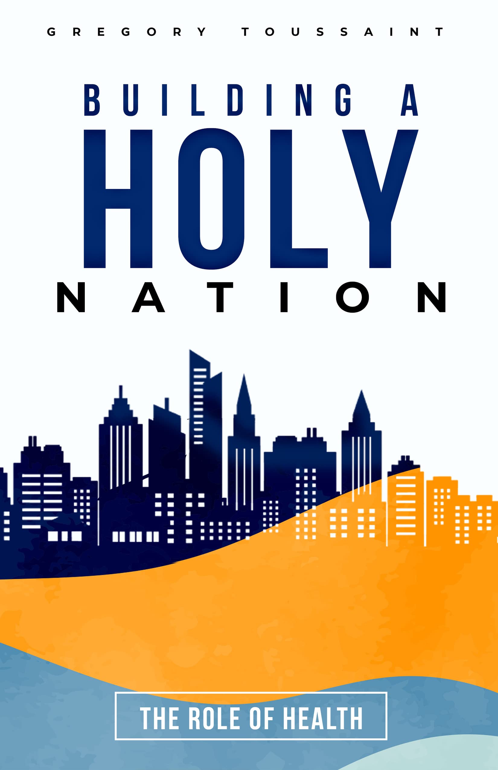 Building a Holy Nation : The Role of Health by Gregory Toussaint ...