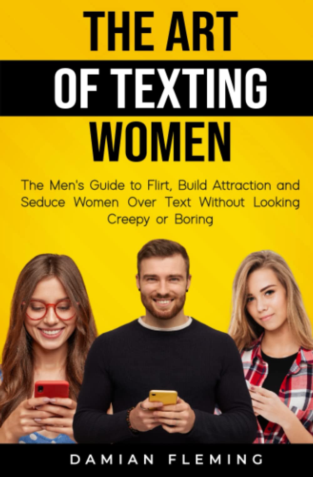 The Art of Texting Women: The Men's Guide to Flirt, Build Attraction ...