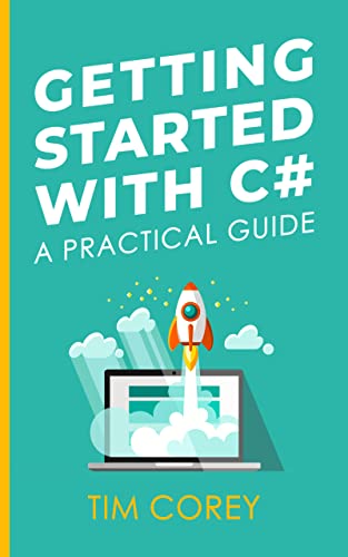 Getting Started with C#: A Practical Guide by Tim Corey | Goodreads