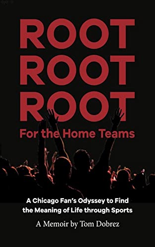 Root Root Root for the Home Teams: A Chicago Fan’s Odyssey to Find the ...