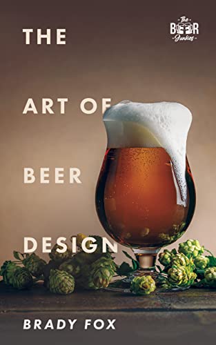 The Art of Beer Design: A Step-By-Step Guide To Crafting Your Own ...