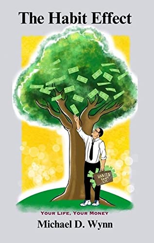 The Habit Effect: Your Life, Your Money by Michael D. Wynn | Goodreads