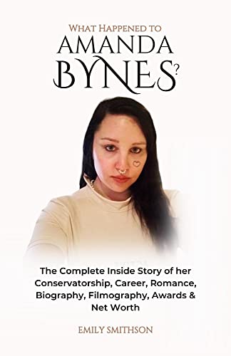 What Happened to Amanda Bynes?: The Complete Inside Story of her Conservatorship, Career ...