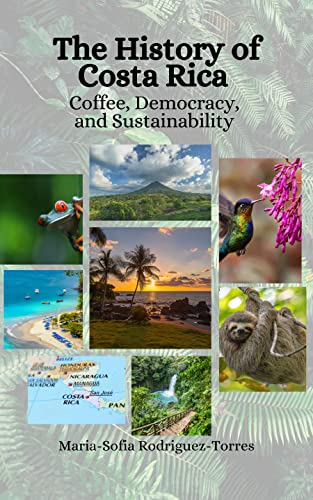 The History of Costa Rica: Coffee, Democracy, and Sustainability by ...