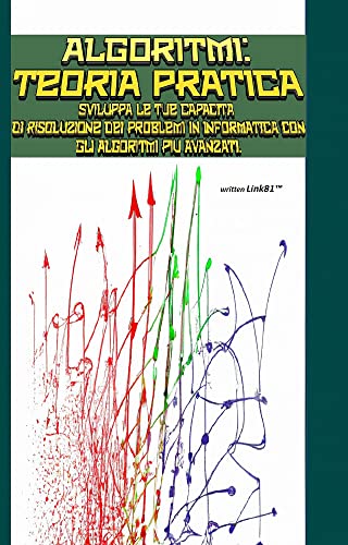 Algoritmi: Teoria Pratica: "Sviluppa le tue capacità di risoluzione dei problemi in informatica ...