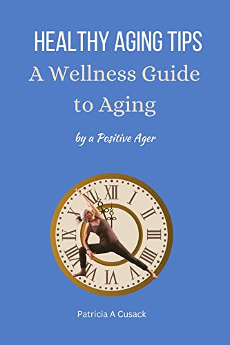 HEALTHY AGING TIPS A Wellness Guide to Aging: by a Positive Ager by ...