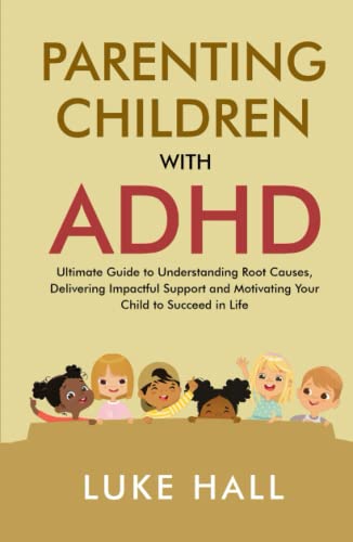 Parenting Children with ADHD: Ultimate Guide to Understanding Root Causes, Delivering Impactful ...