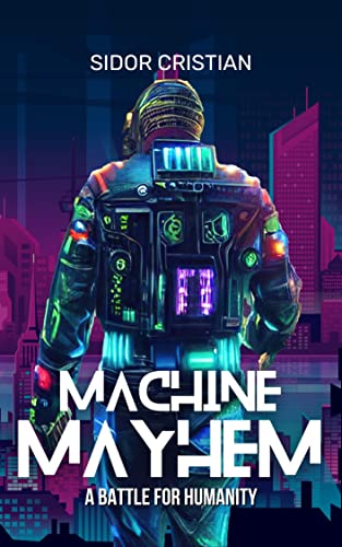 Machine Mayhem: A Battle for Humanity by Sidor Cristian | Goodreads