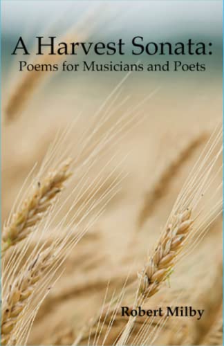 A Harvest Sonata: Poems for Musicians and Poets by Mr. Robert Milby ...
