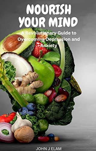 Nourish Your Mind: A Revolutionary Guide to Overcoming Depression and ...