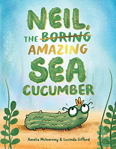 Neil, The Amazing Sea Cucumber by Amelia McInerney | Goodreads