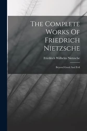 The Complete Works Of Friedrich Nietzsche: Beyond Good And Evil by ...