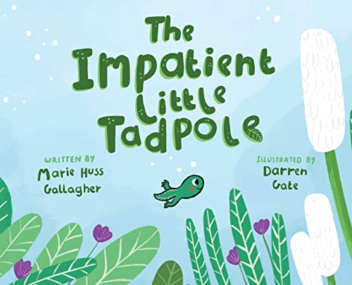 The Impatient Little Tadpole by Marie Huss Gallagher | Goodreads