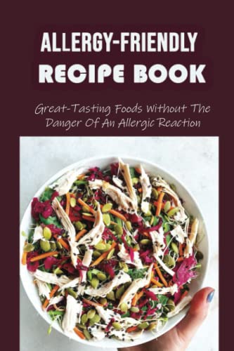 Allergy-Friendly Recipe Book: Great-Tasting Foods Without The Danger Of ...