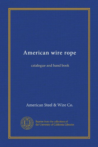 American wire rope: catalogue and hand book by . American Steel & Wire ...
