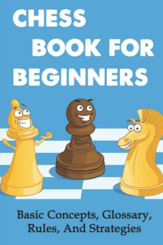Chess Book For Beginners: Basic Concepts, Glossary, Rules, And ...