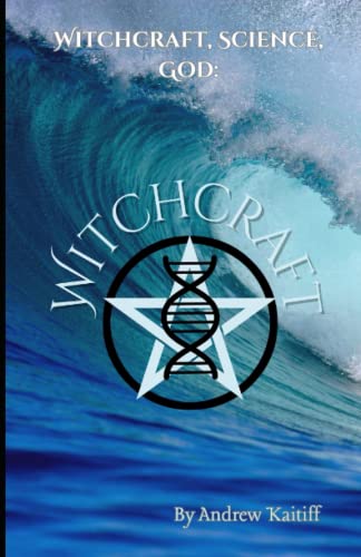 Witchcraft, Science, God: Witchcraft by Andrew Kaitiff | Goodreads