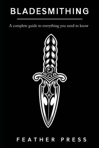 BLADESMITHING: A complete guide to everything you need to know by Feather Press | Goodreads