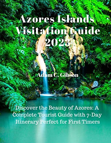 Azores Islands Visitation Guide 2023: Discover the Beauty of Azores: A ...