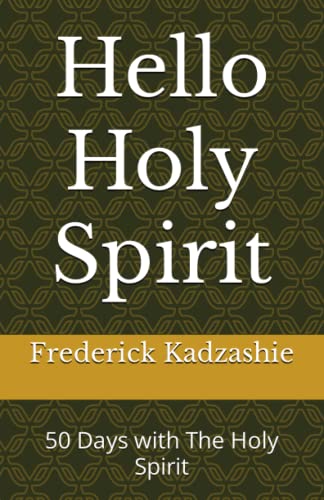 Hello Holy Spirit: 50 Days with The Holy Spirit by Frederick Kadzashie ...