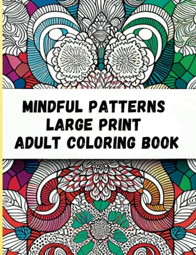 Mindful Patterns Large Print Adult Coloring Book: Unwind with Mindful Patterns Large Print Adult ...