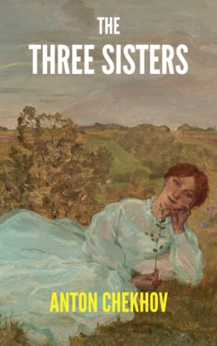 The Three Sisters: A 1901 Anton Chekhov's Classic Play by Anton Chekhov ...
