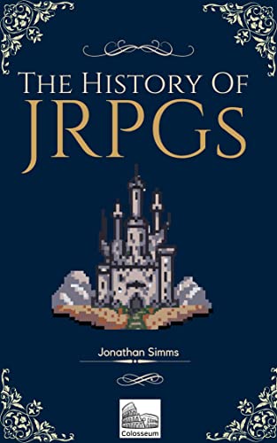 The History of JRPGs by Jonathan Simms | Goodreads