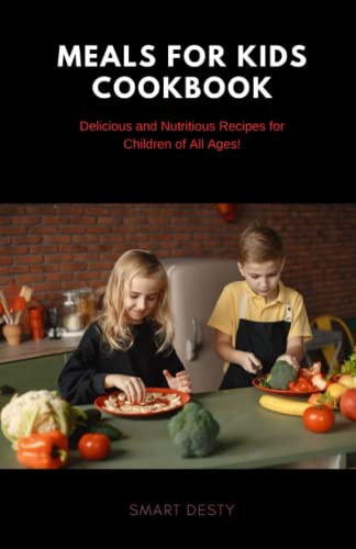 MEALS FOR KIDS COOKBOOK: Delicious and Nutritious Recipes for Children ...