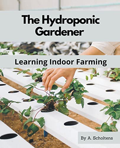 The Hydroponic Gardener Learning Indoor Farming by A Scholtens | Goodreads