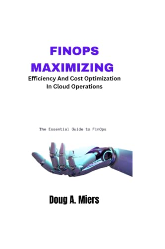 FinOps Maximizing Efficiency and Cost Optimization in Cloud Operations: The Essential Guide to ...