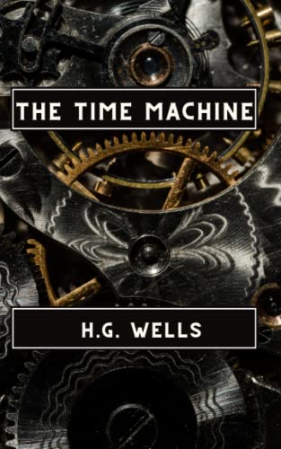 The Time Machine: The Science Fiction Literary Classic by H.G. Wells ...