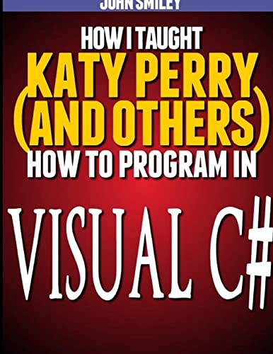 How I taught Katy Perry (and others) to program in Visual C# by John Smiley | Goodreads