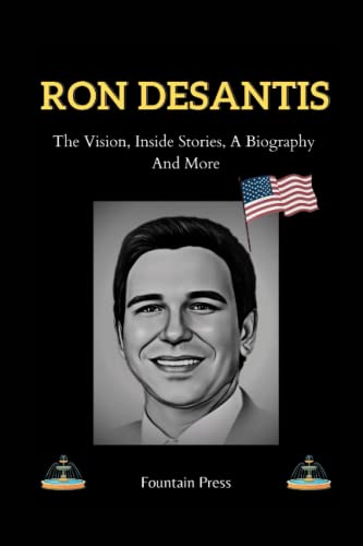 Ron DeSantis: The Vision, Inside Stories, A Biography And More by ...