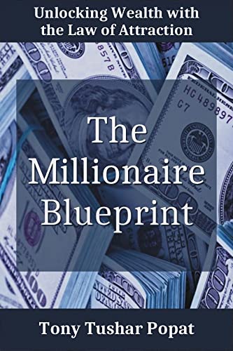 The Millionaire Blueprint: Unlocking Wealth with the Law of Attraction by Tony Tushar Popat ...