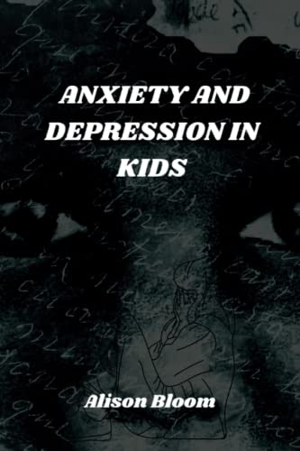 Anxiety and depression in kids: Understanding the impact of anxiety and ...