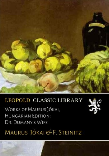 Works of Maurus Jókai, Hungarian Edition: Dr. Dumany's Wife by Maurus ...