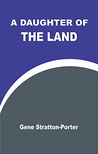 A DAUGHTER OF THE LAND by Gene Stratton-Porter | Goodreads
