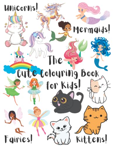 The Cute Colouring Book for Kids!: Unicorns, Mermaids, Fairies ...