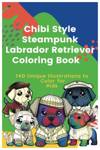 Chibi Style Steampunk Labrador Retriever Coloring Book: 140 Unique ...