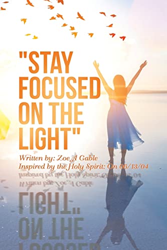 "Stay Focused on the Light": Written By: Zoe a Gable Inspired by the ...