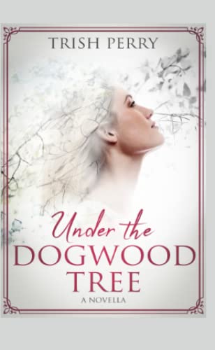Under the Dogwood Tree by Trish Perry | Goodreads