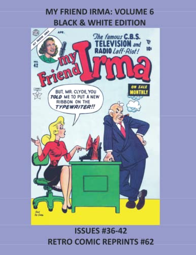 MY FRIEND IRMA: VOLUME 6 BLACK & WHITE EDITION: ISSUES #36-42 RETRO ...