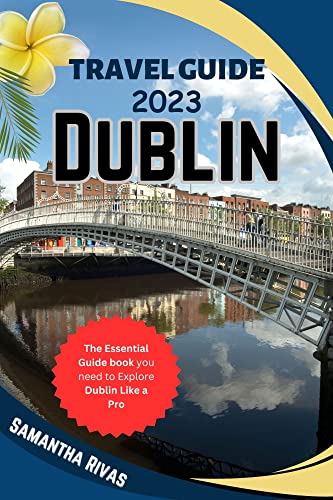 TRAVEL GUIDE 2023 DUBLIN: The Essential Travel Guide to Architecture ...