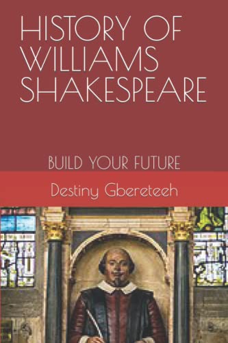 HISTORY OF WILLIAMS SHAKESPEARE: BUILD YOUR FUTURE by Destiny Gbereteeh ...
