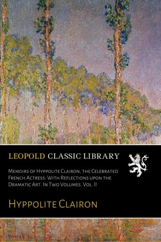 Memoirs of Hyppolite Clairon, the Celebrated French Actress: With ...