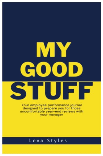 My Good Stuff: The Employee Performance Review Prep Journal by Leva Styles | Goodreads