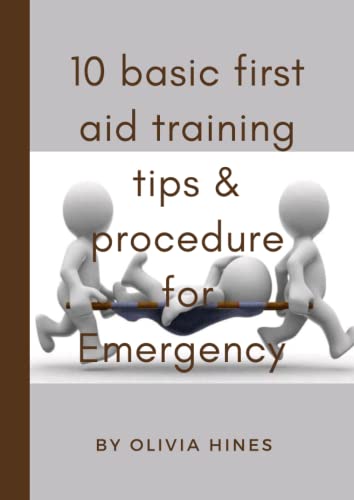 10 BASIC FIRST AID TRAINING TIPS AND PROCEDURE FOR EMERGENCY: A ...