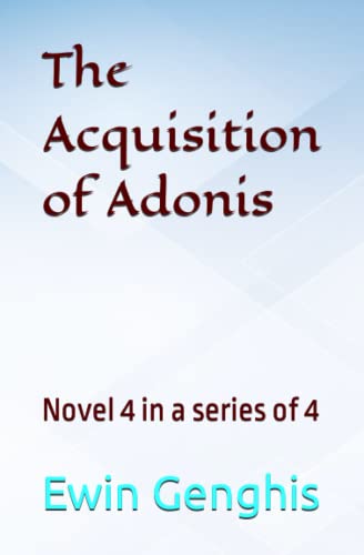 The Acquisition of Adonis: Novel 4 in a series of 4 by Ewin Genghis ...