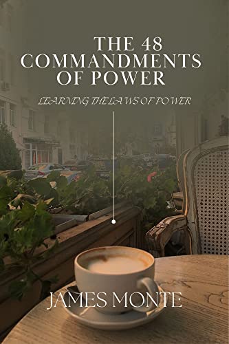 THE 48 COMMANDMENTS OF POWER: LEARNING THE LAWS OF POWER by James Monte | Goodreads
